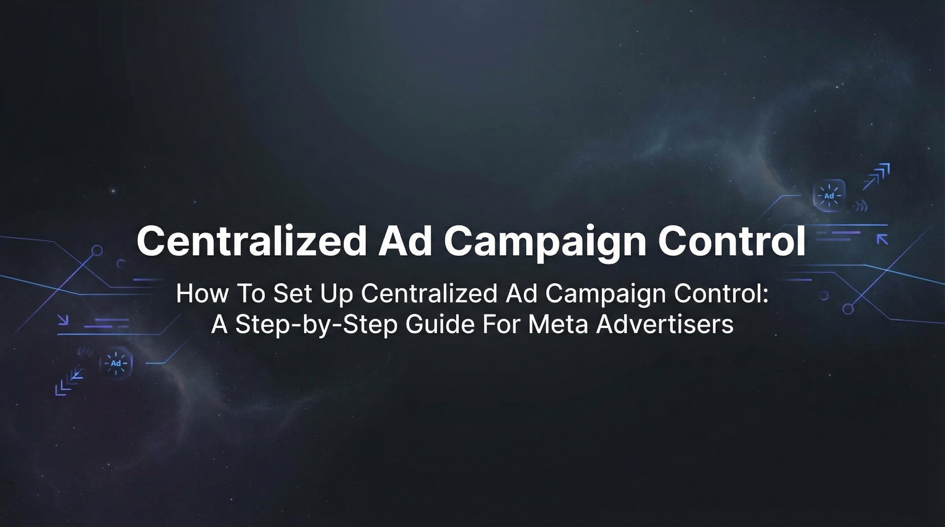 Centralized Ad Campaign Control: Meta Setup Guide 2026 | AdStellar