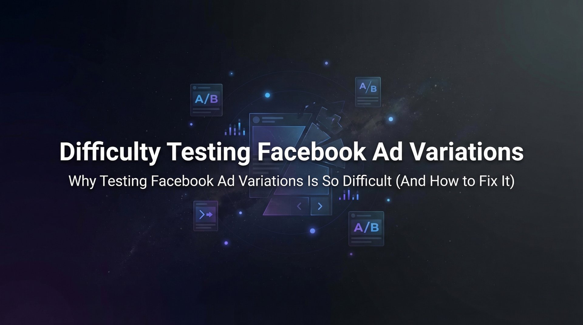 Difficulty Testing Facebook Ad Variations: Fixed Now | AdStellar
