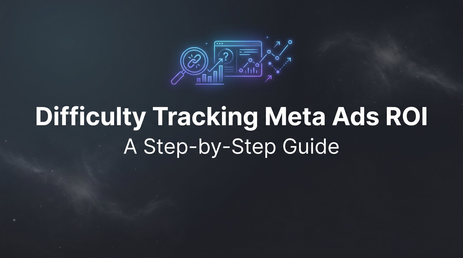 Difficulty Tracking Meta Ads ROI: Complete Guide 2026 | AdStellar