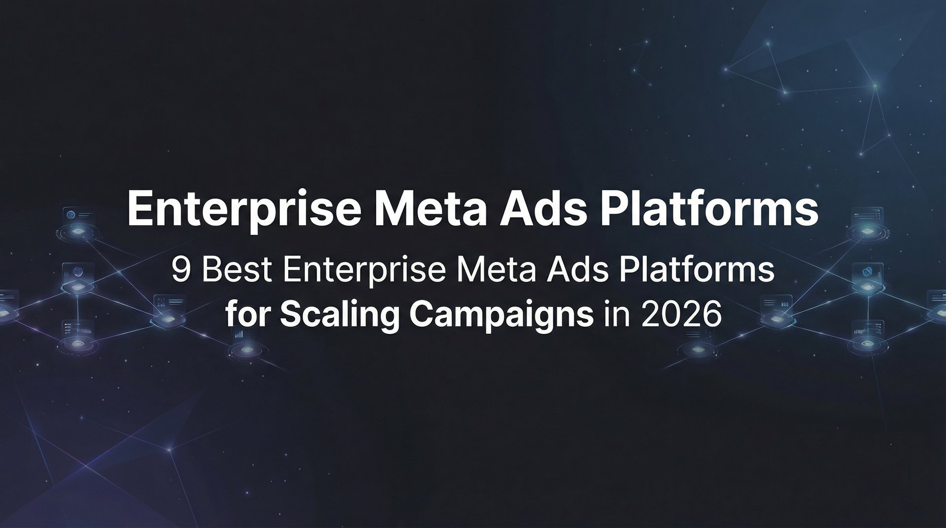 9 Best Enterprise Meta Ads Platforms: 2026 Guide & Tips | AdStellar