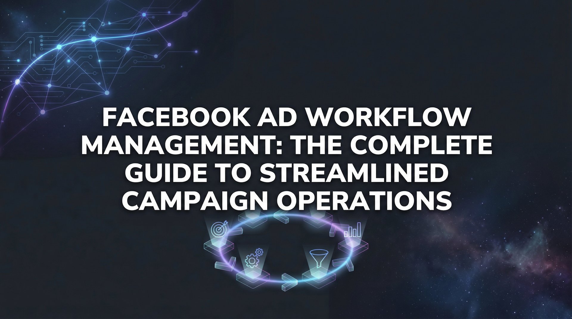 Facebook Ad Workflow Management: Complete Guide 2026 | AdStellar
