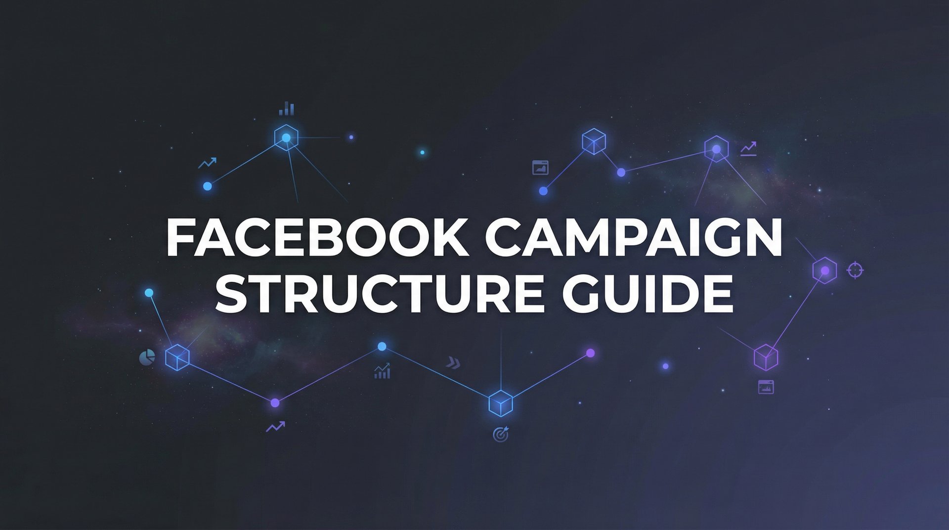 Facebook Campaign Structure Guide: Step-by-Step Tips | AdStellar