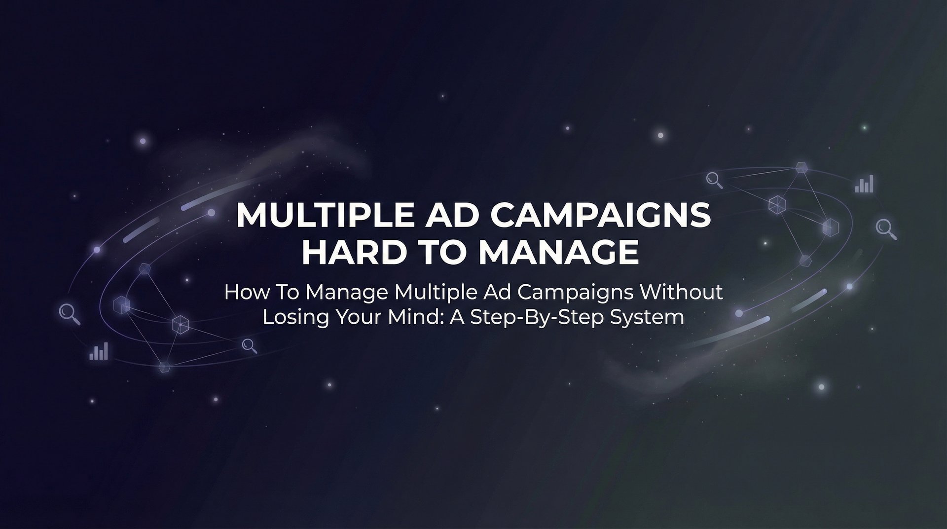 Multiple Ad Campaigns Hard To Manage? Complete Guide | AdStellar